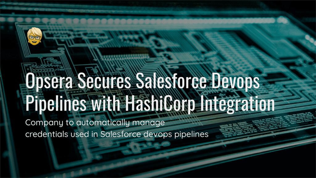 Opsera Secures Salesforce Devops Pipelines With Hashicorp Integration